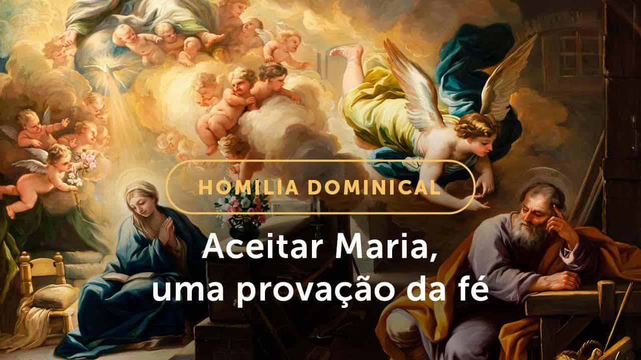 Homilia Dominical | Aceitar o mistério de Maria: uma provação da fé